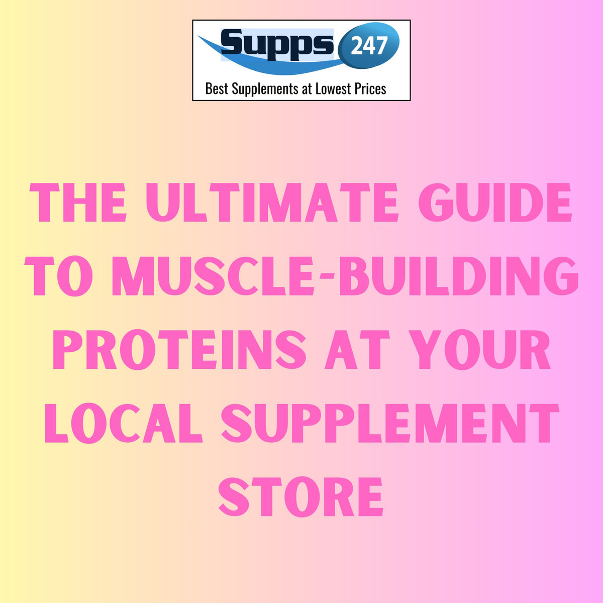 The Ultimate Guide to Muscle-Building Proteins at Your Local Supplement ...